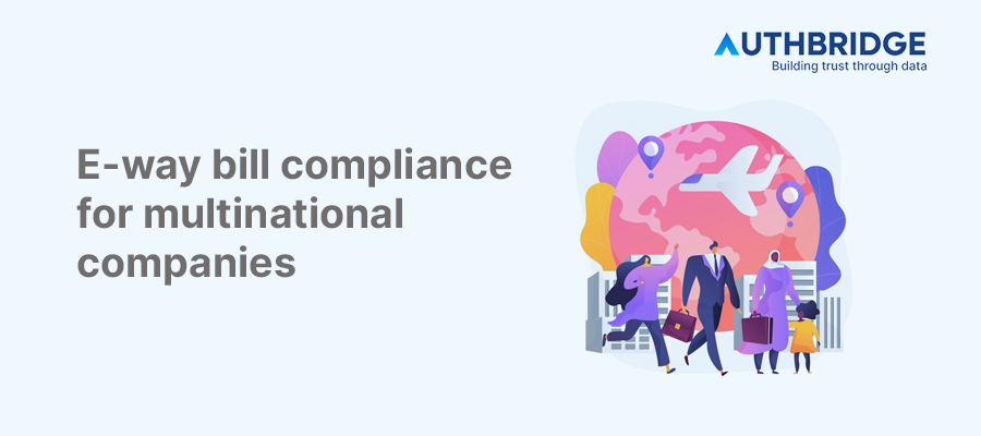E-Way Bill Compliance for Multinational Companies: Key Practices and ...