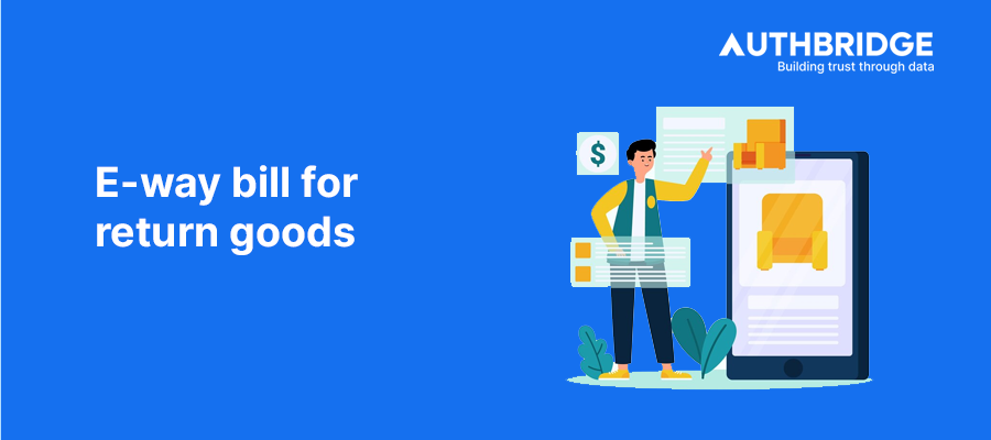 E-Way Bill for Return Goods: Essential Guide for GST Compliance